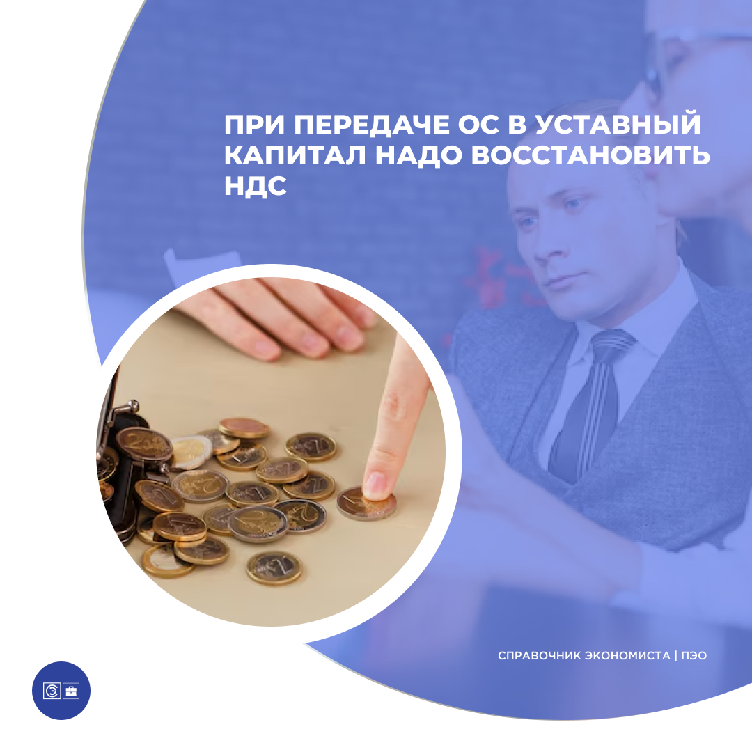 При передаче ОС в уставный капитал надо восстановить НДС :: Profiz.ru